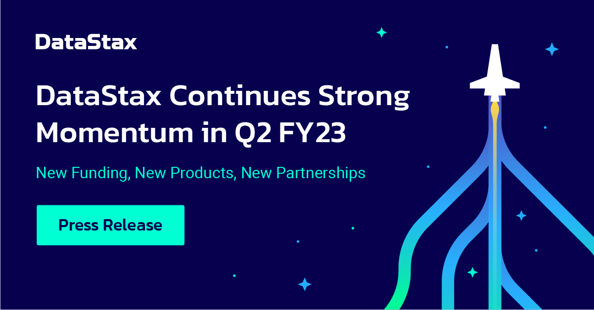 DataStax Continues Strong Momentum in Q2 FY23 with New Funding, New ... DataStax Continues Strong Momentum in Q2 FY23 with New Funding, New ...