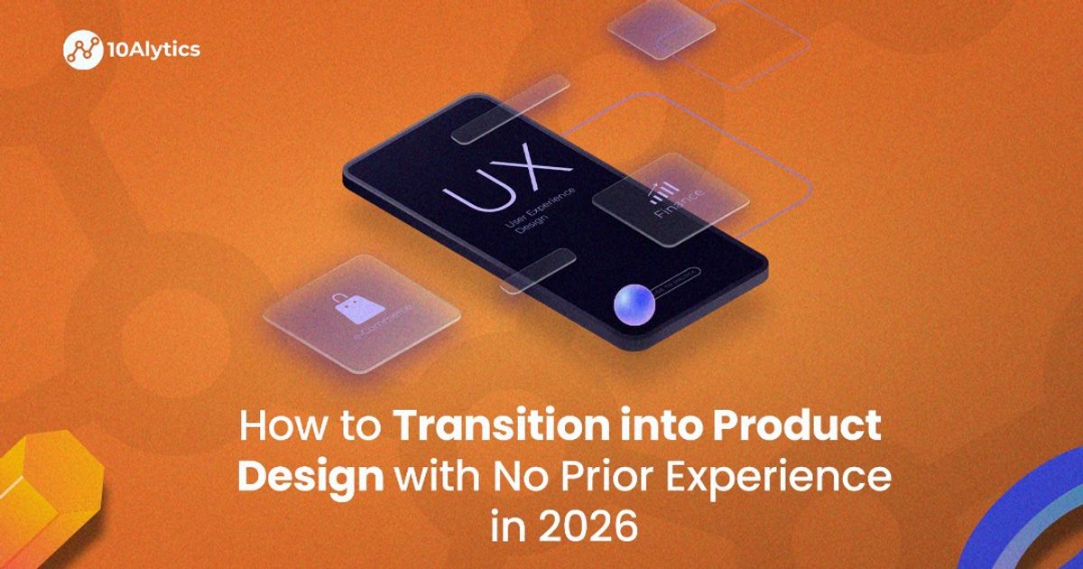 How to Transition into Product Design with No Prior Experience in 2026 | 10Alytics