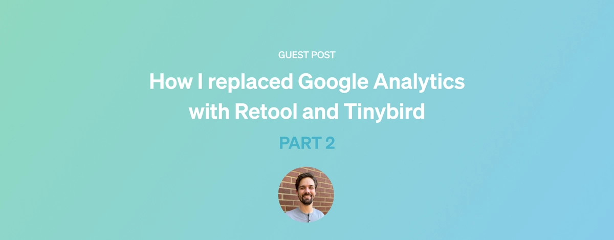 Retool Blog | How I replaced Google Analytics with Tinybird and Retool ...