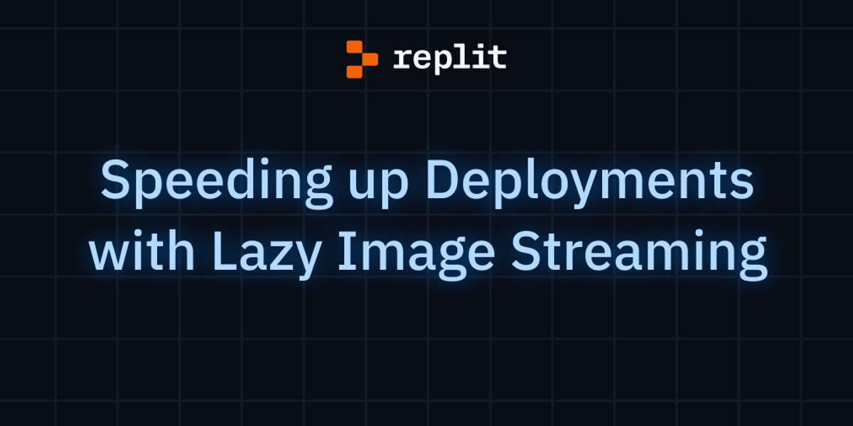 Replit — Speeding up Deployments with Lazy Image Streaming