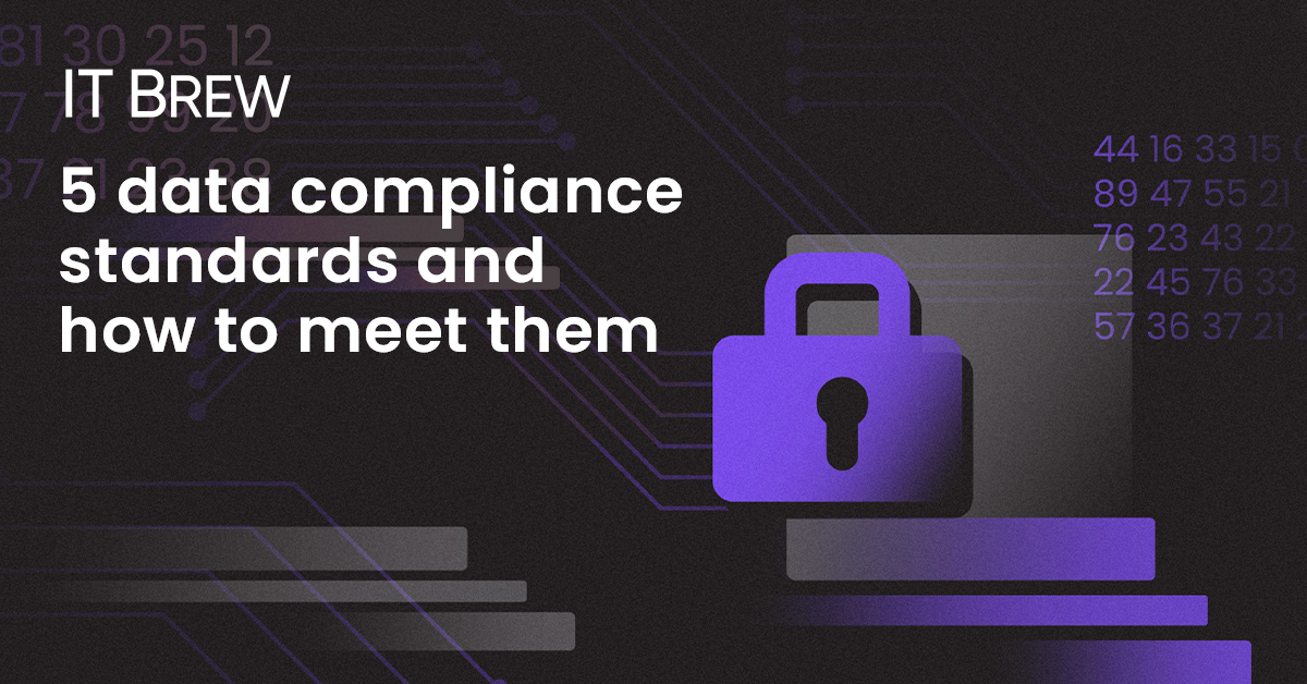 5 data compliance standards and how to meet them | IT Brew