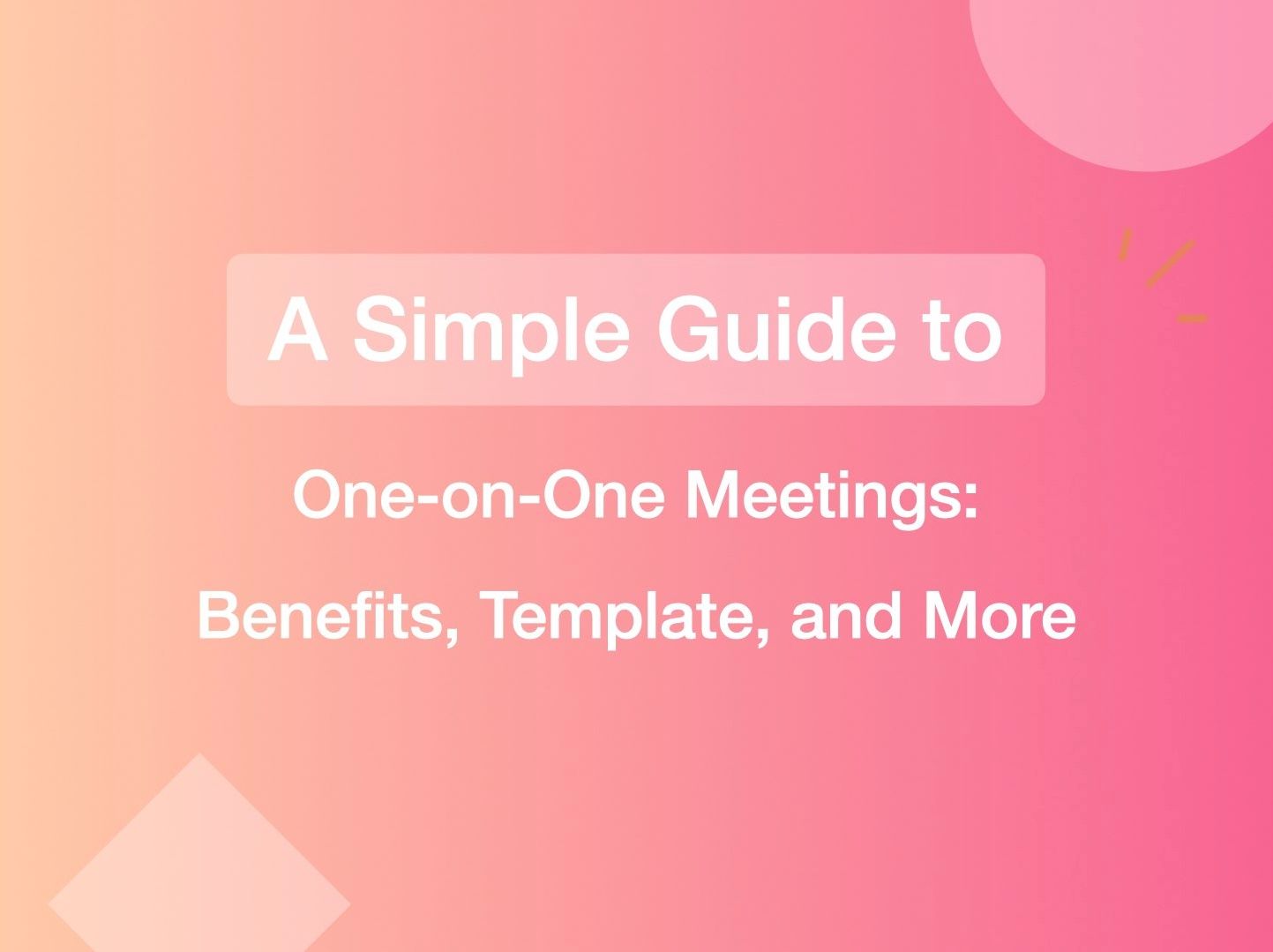 A Simple Guide to One-on-One Meetings: Benefits, Template, and More ...