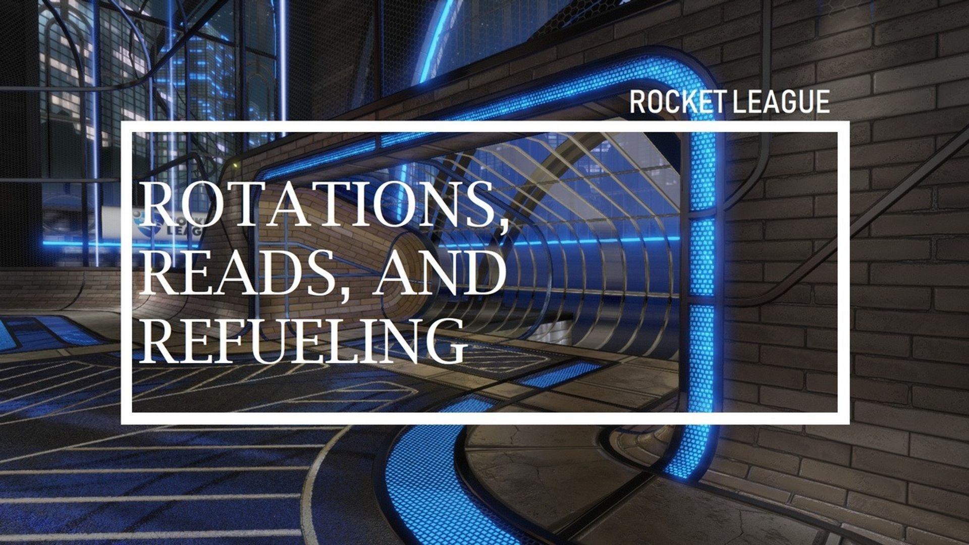 Rocket League: Rotation, Reads, and Refueling: Basics On How to Improve ...