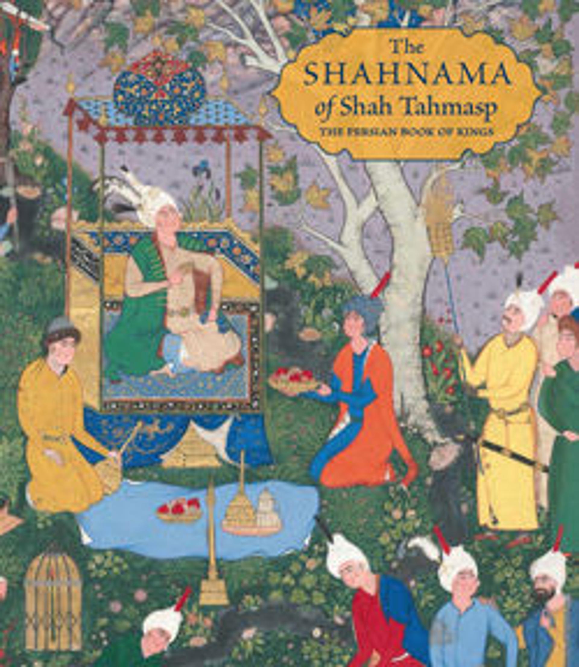 The Shahnama of Shah Tahmasp: The Persian Book of Kings - The ...