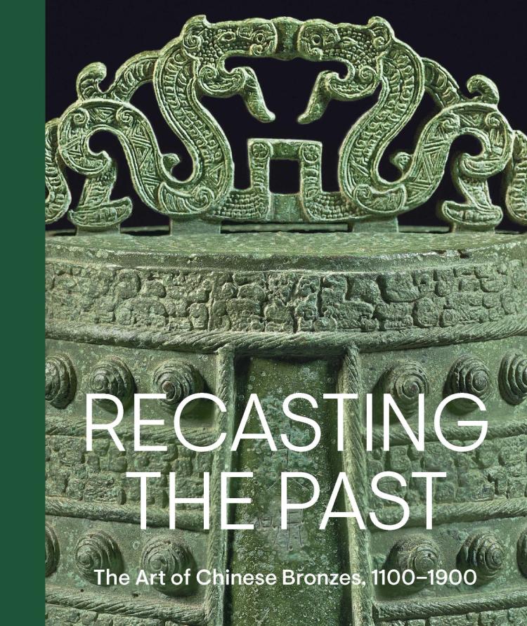 Recasting the Past: The Art of Chinese Bronzes, 1100–1900 - The ...