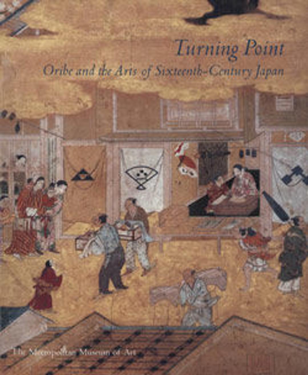 Turning Point: Oribe and the Arts of Sixteenth-Century Japan - The ...