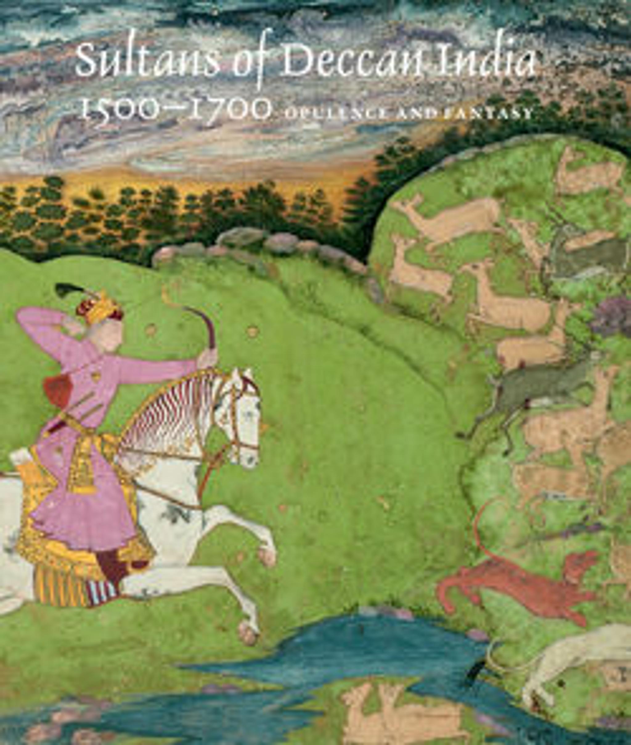 Sultans of the South: Arts of India's Deccan Courts, 1323–1687 - The ...