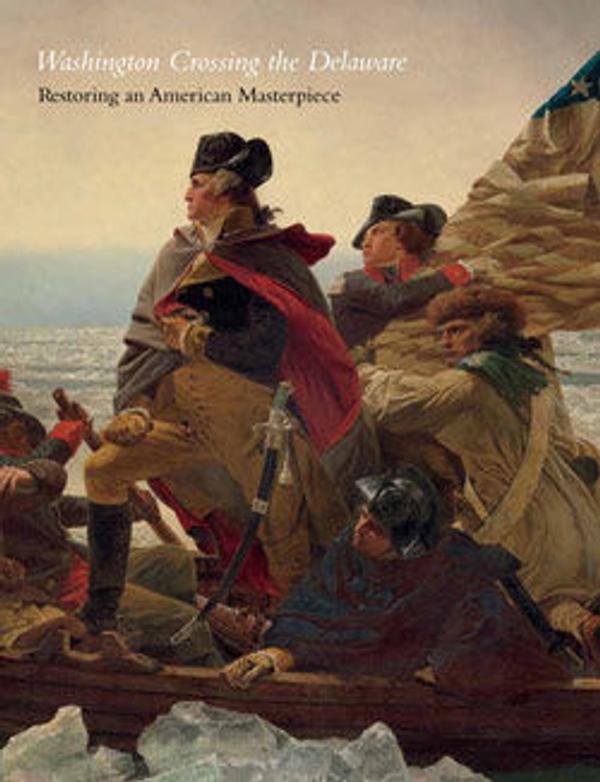 Washington Crossing the Delaware: Restoring an American Masterpiece ...