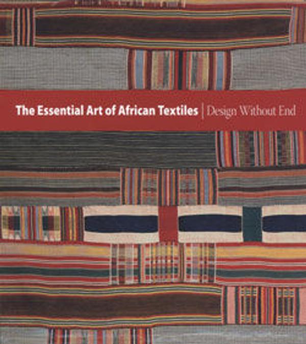 The Essential Art of African Textiles: Design Without End - The ...