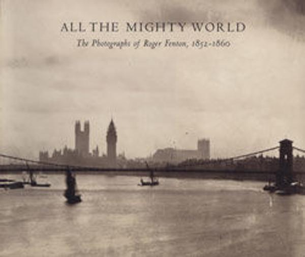 All the Mighty World: The Photographs of Roger Fenton, 1852–1860 - The ...