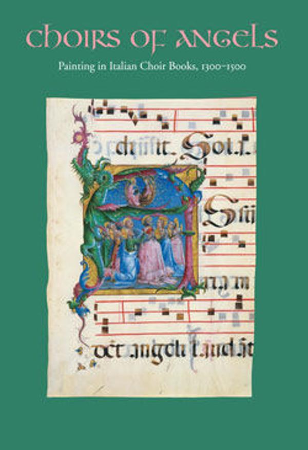 Choirs of Angels: Painting in Italian Choir Books, 1300–1500 - The ...
