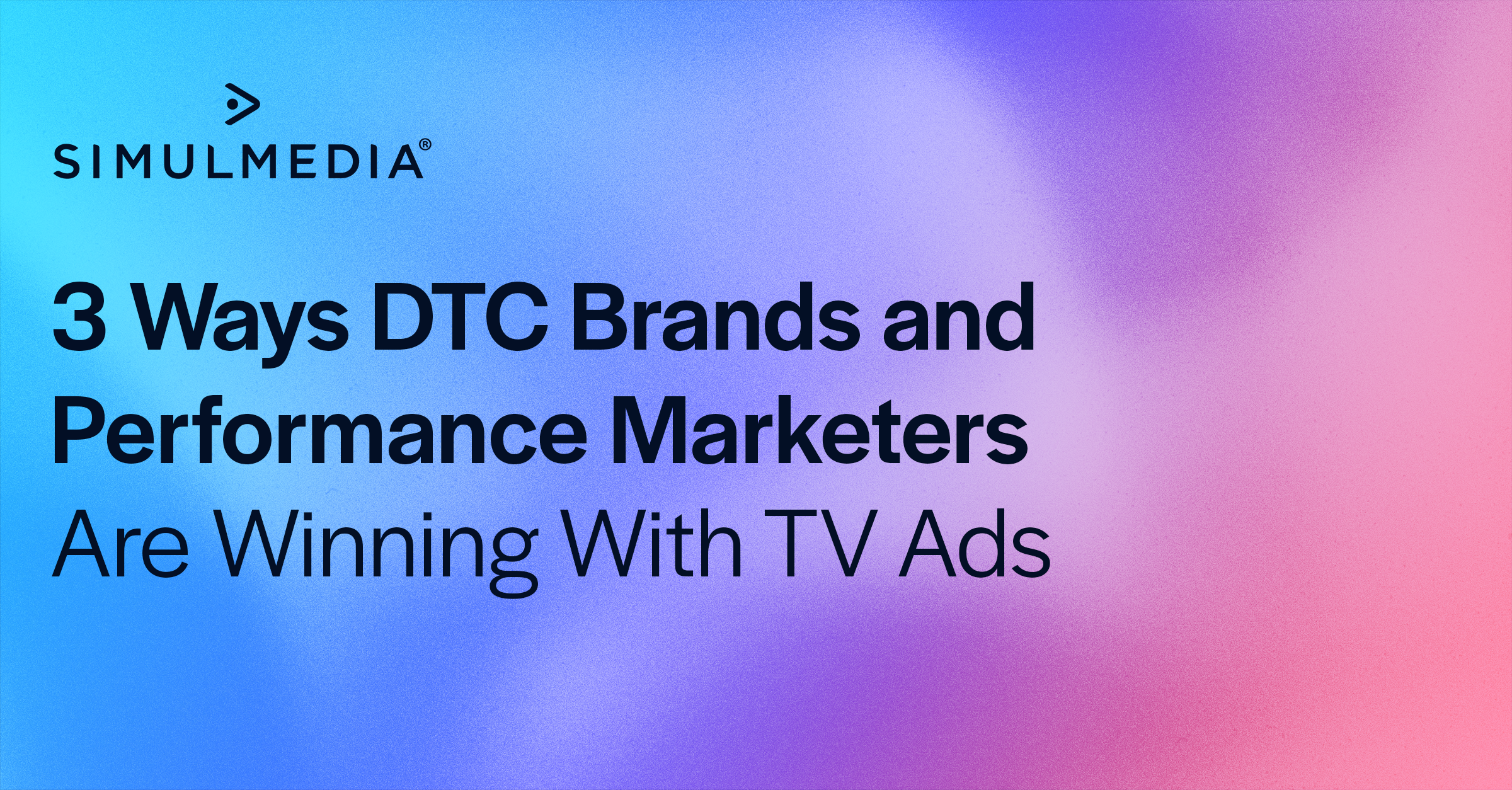 3 Ways DTC Brands & Performance Marketers Win With TV Ads | Simulmedia