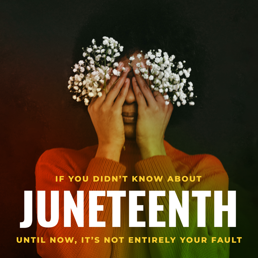 If You Didn’t Know About Juneteenth Until Now, It’s Not Entirely Your Fault