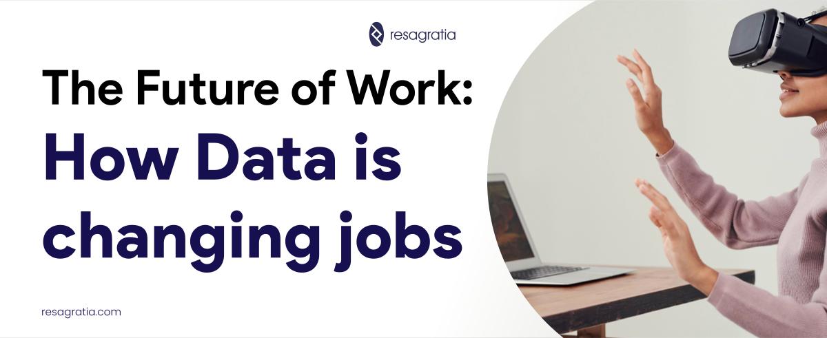 The Future of Work: How Data is Changing Jobs. | Resagratia Data ...