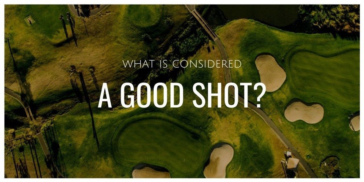 What Is Considered a Good Golf Shot? You Will Likely Be Surprised ...