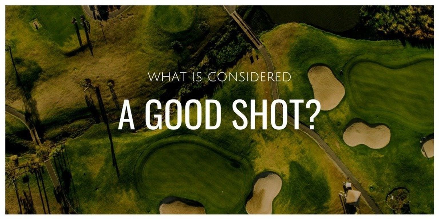 What Is Considered a Good Golf Shot? You Will Likely Be Surprised ...