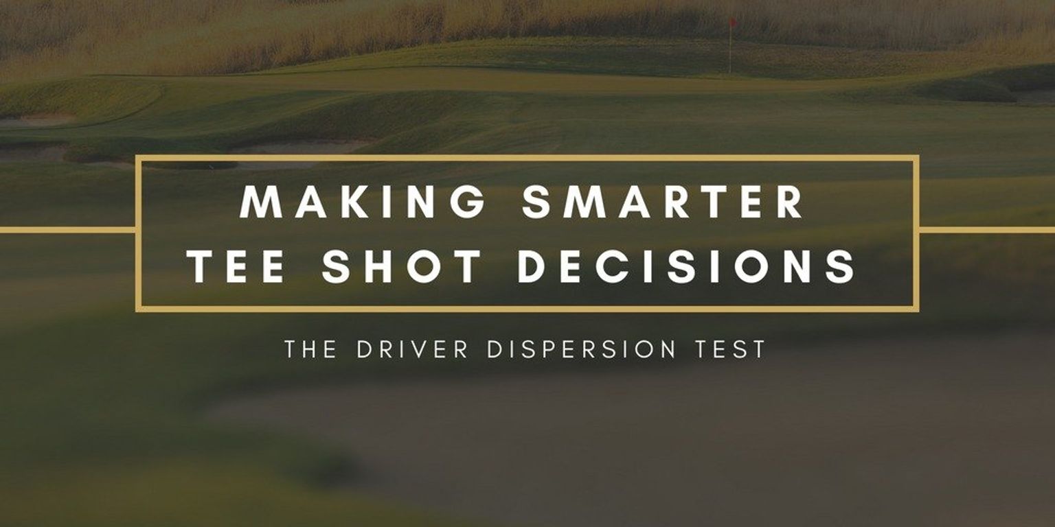 The Driver Dispersion Test: How To Make Smarter Decisions Off the Tee ...