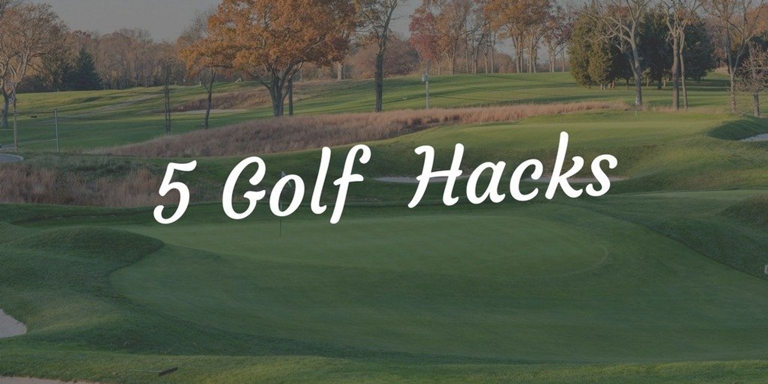 Golf Hacks: 5 Simple Solutions to Make Your Golfing Life Easier ...