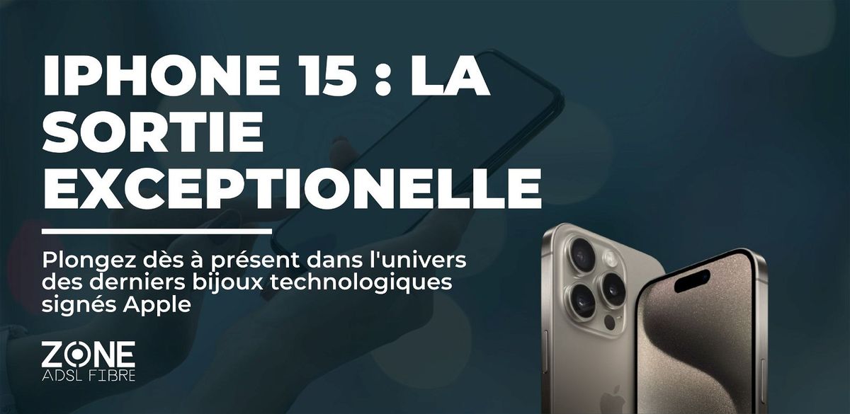 Sortie exceptionnelle de l’iPhone 15 : découvrez tout ce qu’il faut ...