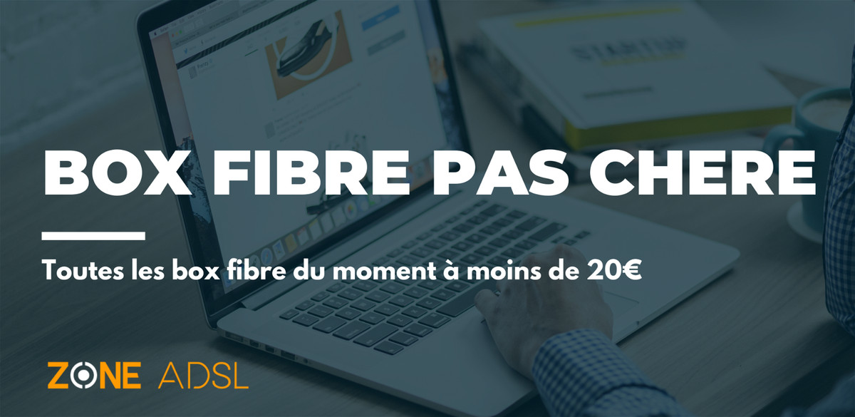 Box fibre à moins de 20 € : découvrez toutes les offres internet fibre ...