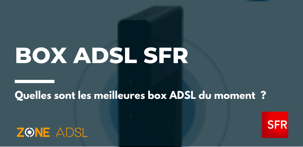 Quelles sont les meilleures box ADSL du moment chez SFR : la SFR ADSL ...