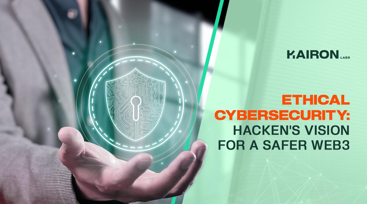 Kairon Labs | Ethical Cybersecurity: Hacken's Vision for a Safer Web3