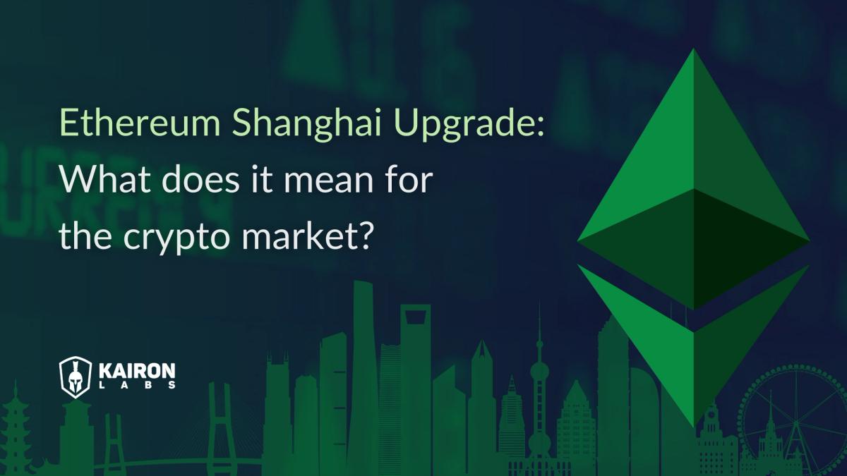 Kairon Labs | Ethereum Shanghai Upgrade: What does it mean for the Crypto Market?