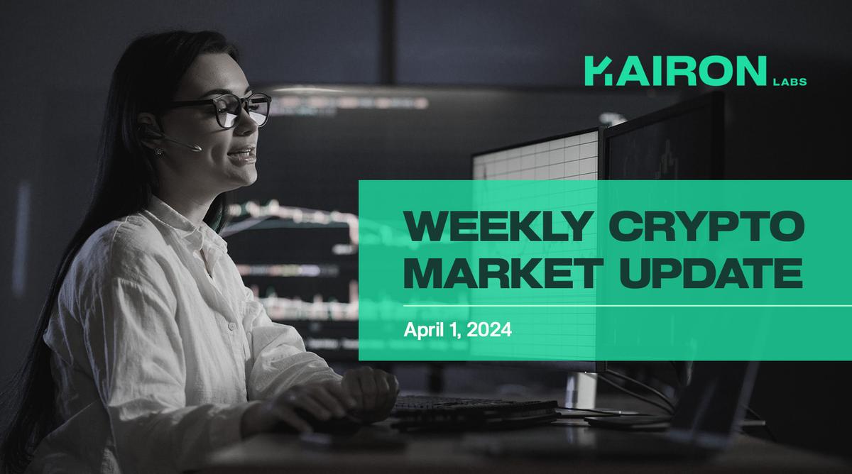 Kairon Labs | Weekly Crypto Market Update - April 1, 2024