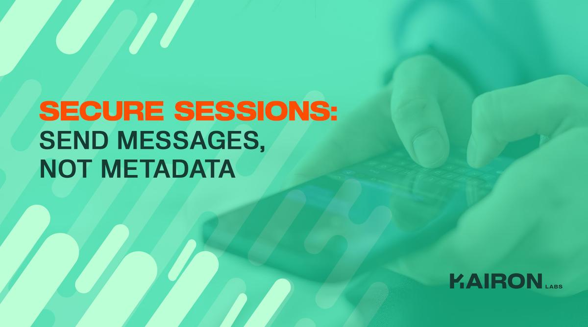 Kairon Labs | Secure Sessions: Send Encrypted Messages, Not Metadata Kairon Labs | Secure Sessions: Send Encrypted Messages, Not Metadata
