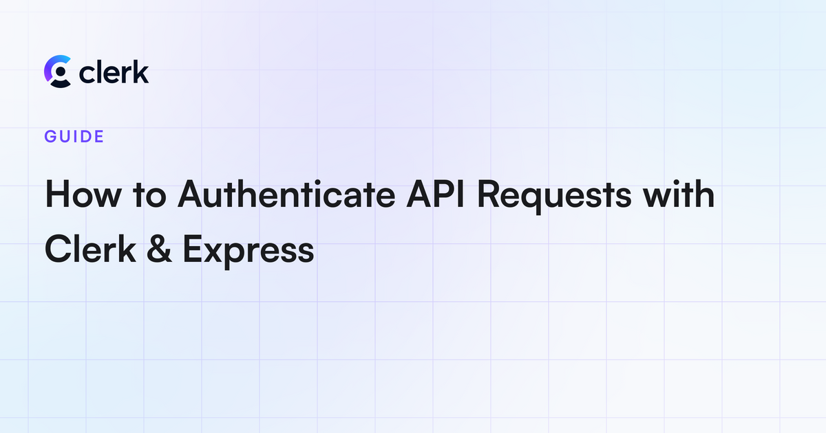 How to Authenticate API Requests with Clerk & Express How to Authenticate API Requests with Clerk & Express