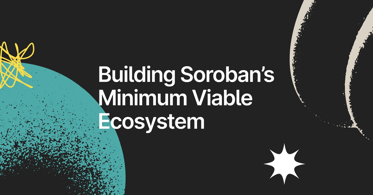 Stellar | Building Soroban’s Minimum Viable Ecosystem - Pt. 2