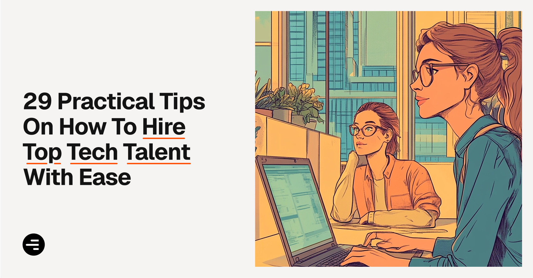 29 Practical Tips On How To Hire Top Tech Talent With Ease
