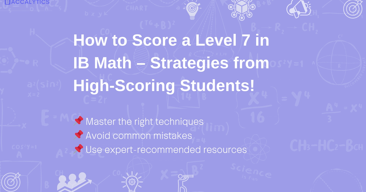 How to Score a Level 7 in IB Math: Strategies from High-Scoring ...