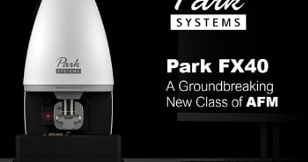 Park Systems announces Park FX40, the autonomous AFM with built-in ...