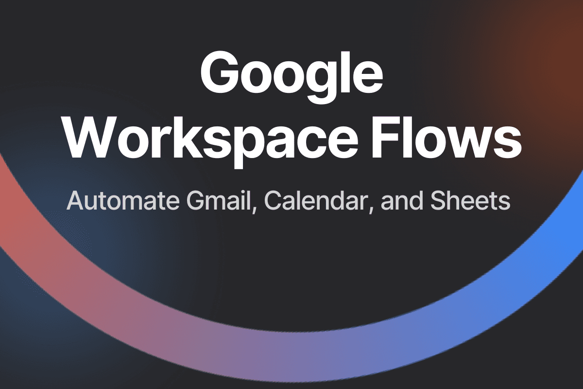 Google Workspace Flows: Automate Gmail, Calendar, and Sheets with ...