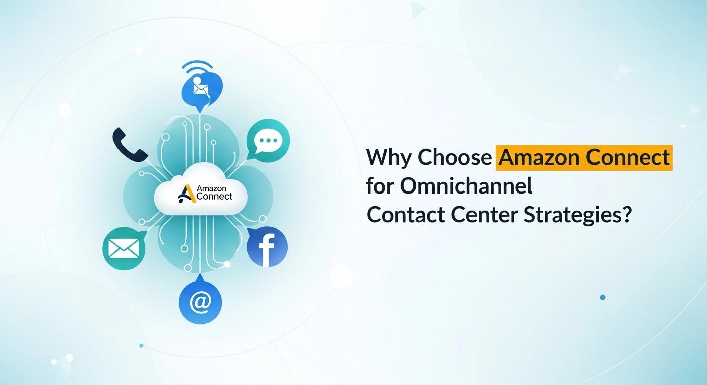 Why Choose Amazon Connect for Omnichannel Contact Center Strategies ...