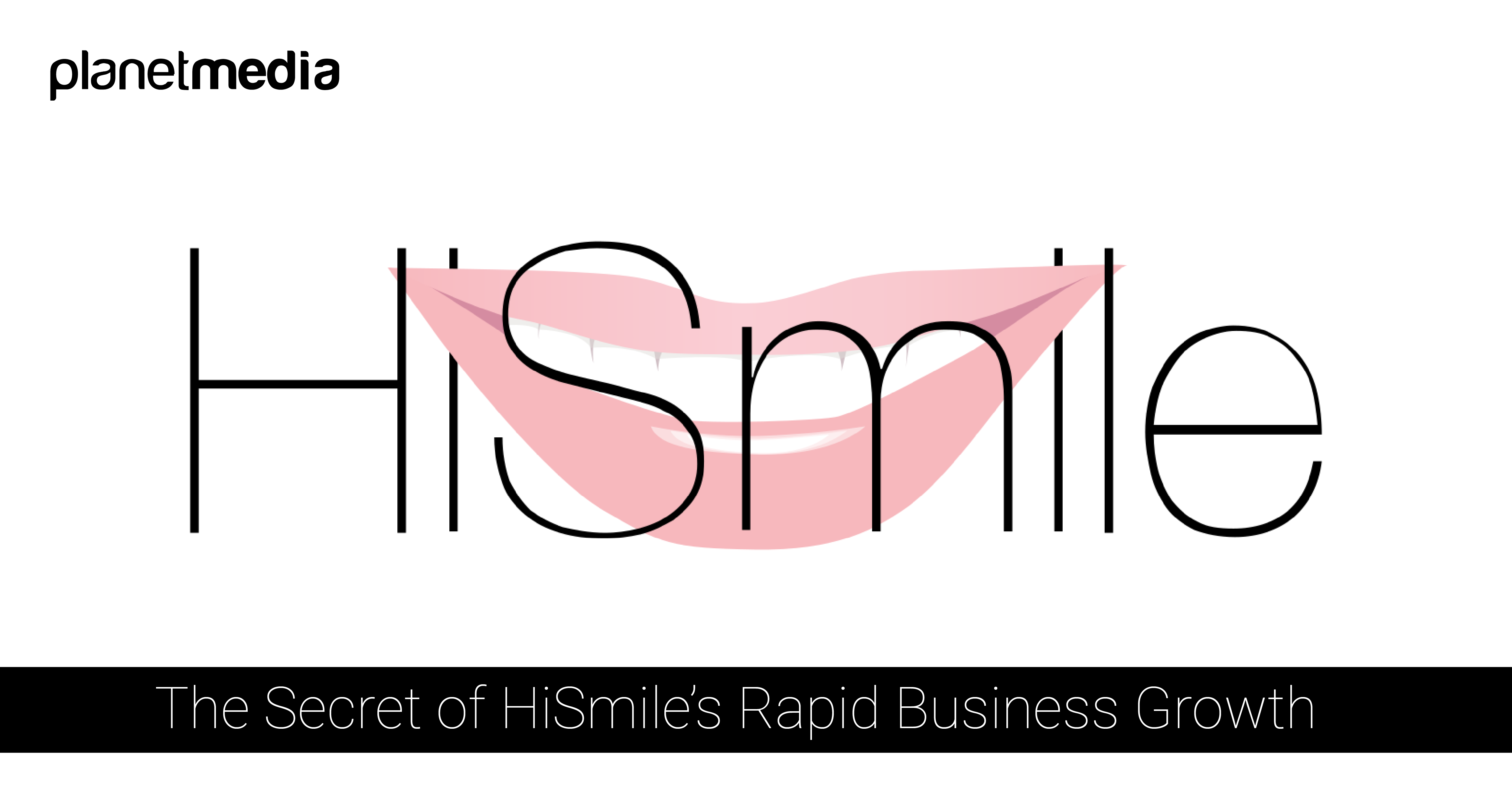 The Secret of HiSmile’s Rapid Business Growth