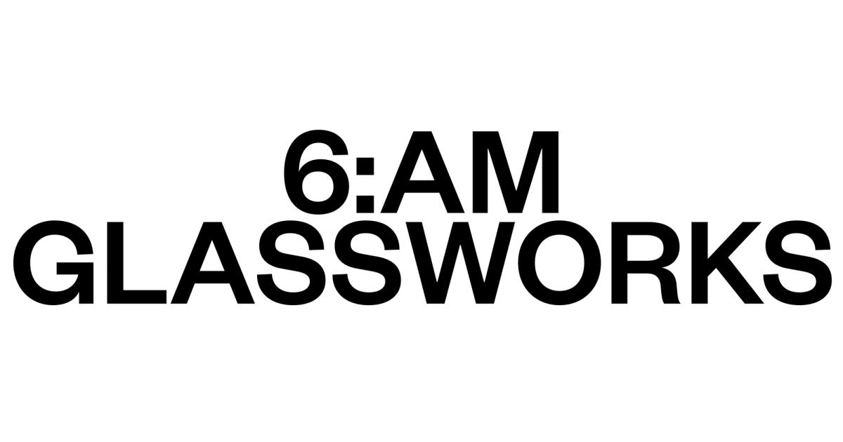6:AM — GLASSWORKS