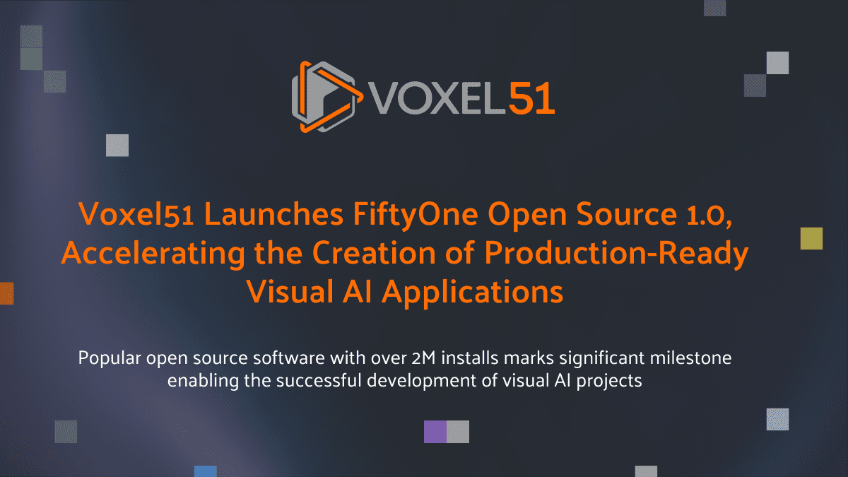 Voxel51 Launches FiftyOne Open Source 1.0, Accelerating the Creation of ...