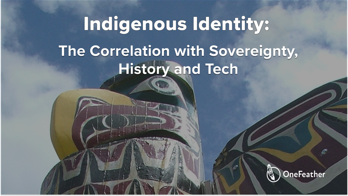 Indigenous Identity: The Correlation with Sovereignty, History & Tech