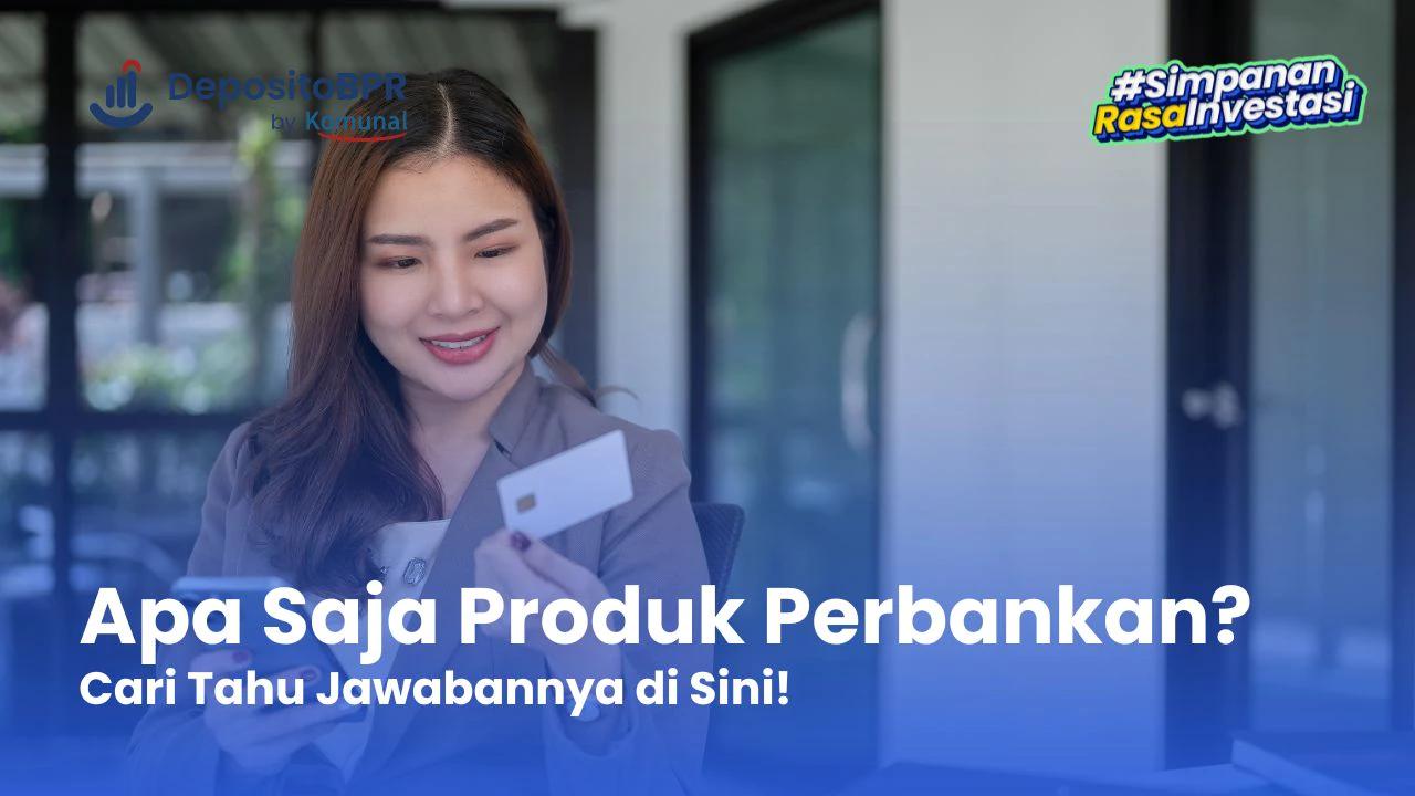 Kenali 20 Produk Perbankan yang Paling Banyak Ditemukan di Bank