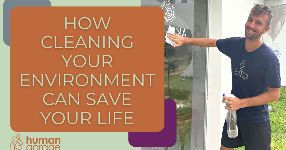 How Cleaning Your Environment Can Save Your Life, Pt. 1 | Human Garage