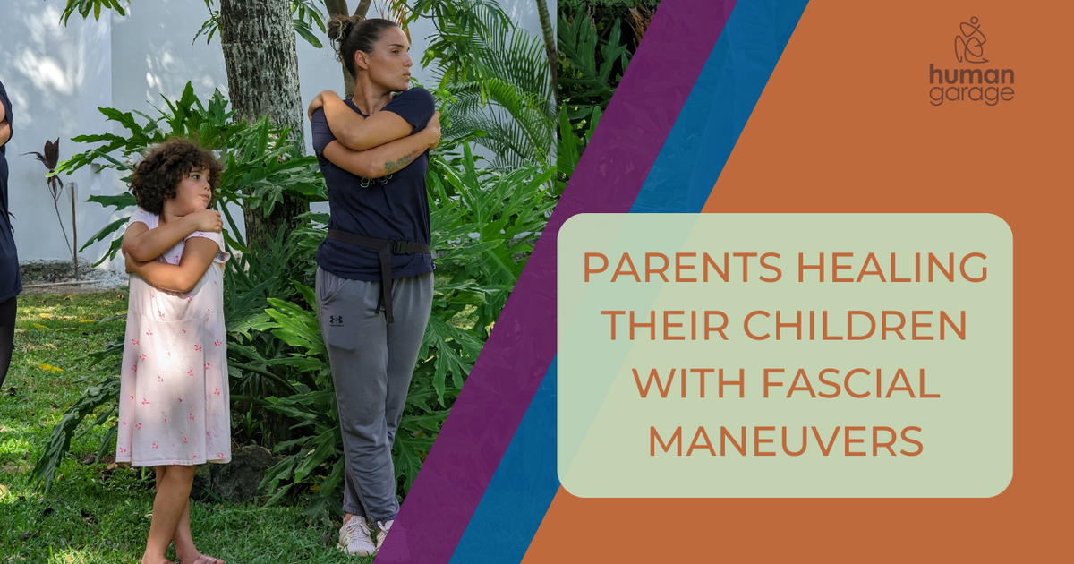 Parents Healing Their Children with Fascial Maneuvers | Human Garage