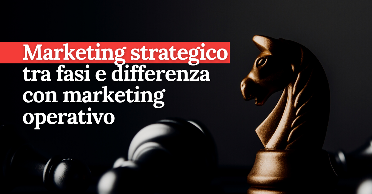 Marketing strategico tra fasi e differenza con marketing operativo ...
