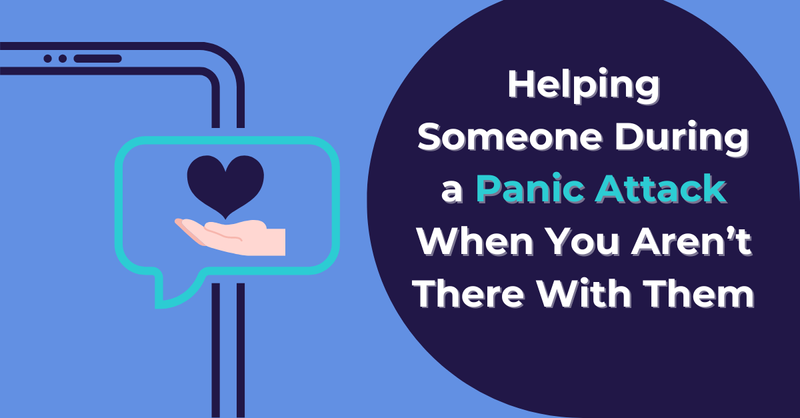 Helping Someone During a Panic Attack When You Aren’t There With Them