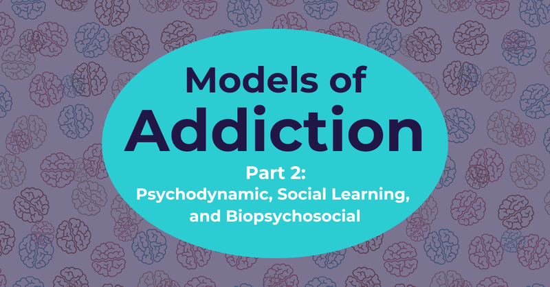Models of Addiction Part 2: Psychodynamic, Social Learning, and ...