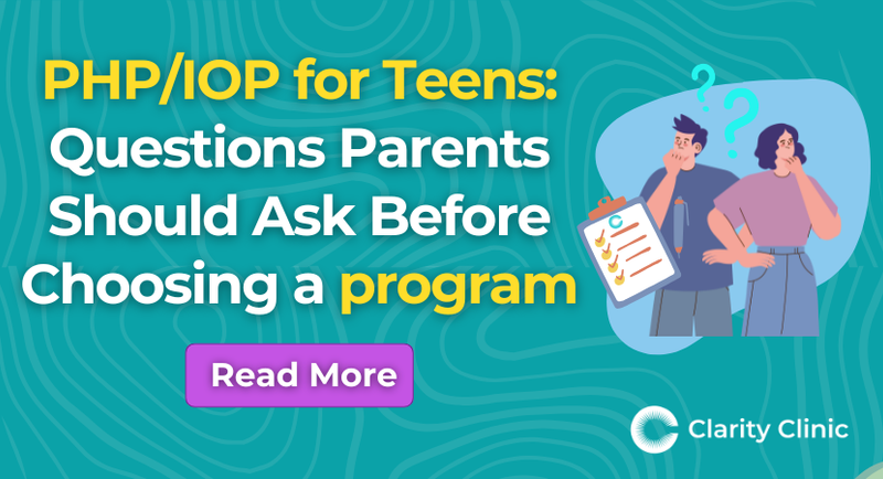 Teen PHP/IOP: Questions Parents Should Ask | Clarity Clinic