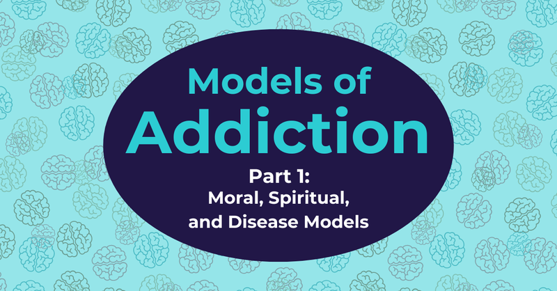 Models of Addiction Part 1: Moral, Spiritual, and Disease Models