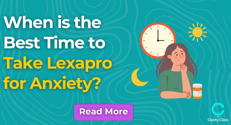Best Time to Take Lexapro for Anxiety | Clarity Clinic