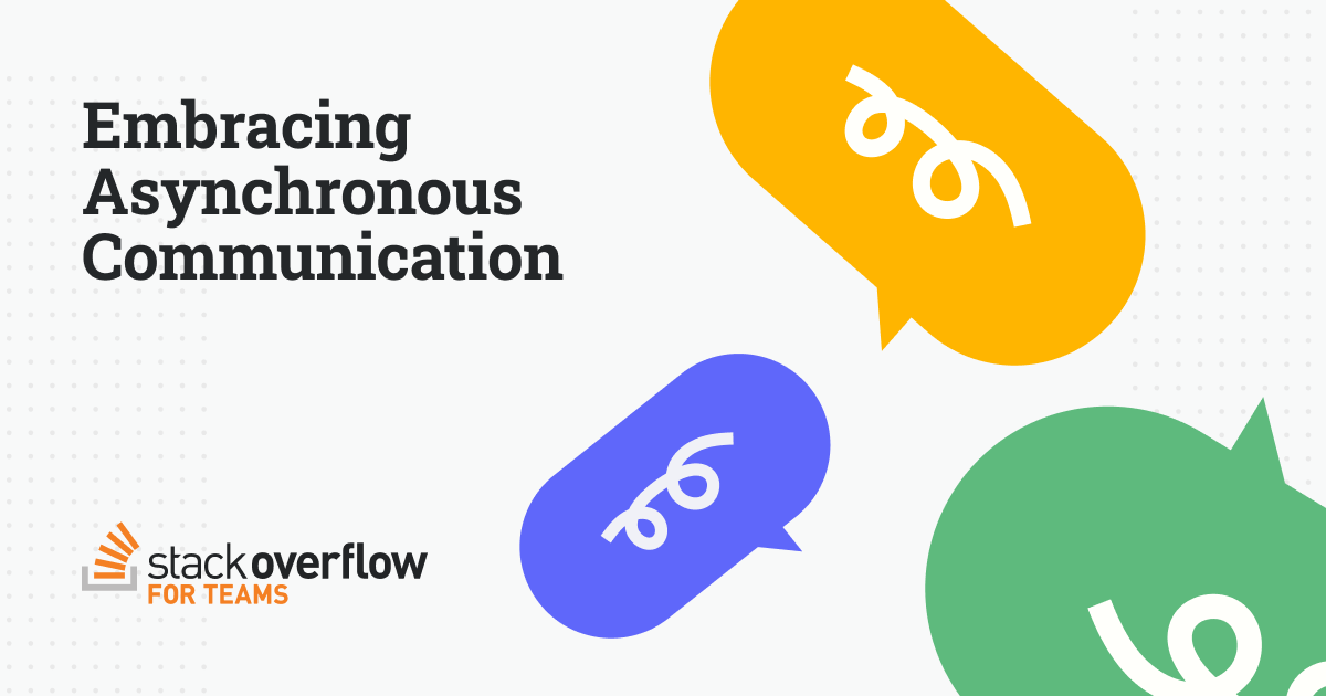 Collaborate anytime, anywhere: Embracing asynchronous communication - Stack Overflow